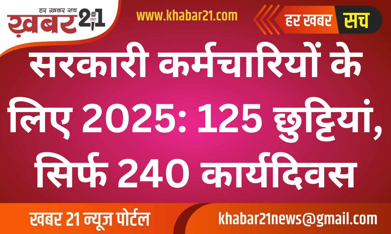 सरकारी कर्मचारियों के लिए 2025: 125 छुट्टियां, सिर्फ 240 कार्यदिवस – Khabar21