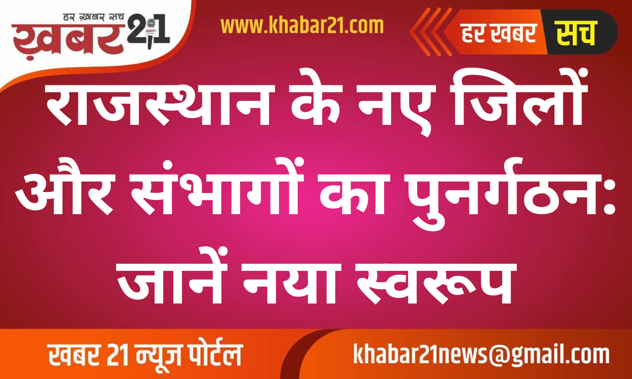 राजस्थान के नए जिलों और संभागों का पुनर्गठन: जानें नया स्वरूप – Khabar21