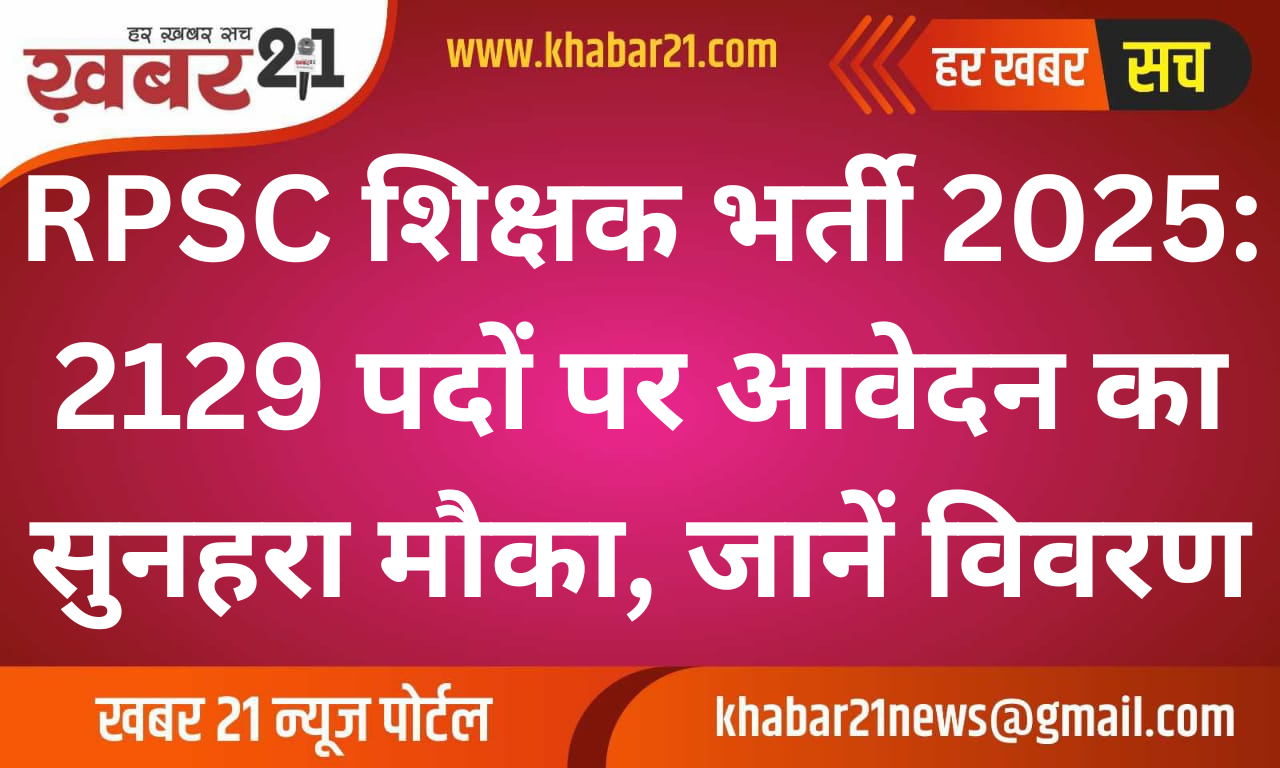RPSC शिक्षक भर्ती 2025: 2129 पदों पर आवेदन का सुनहरा मौका, जानें विवरण – Khabar21