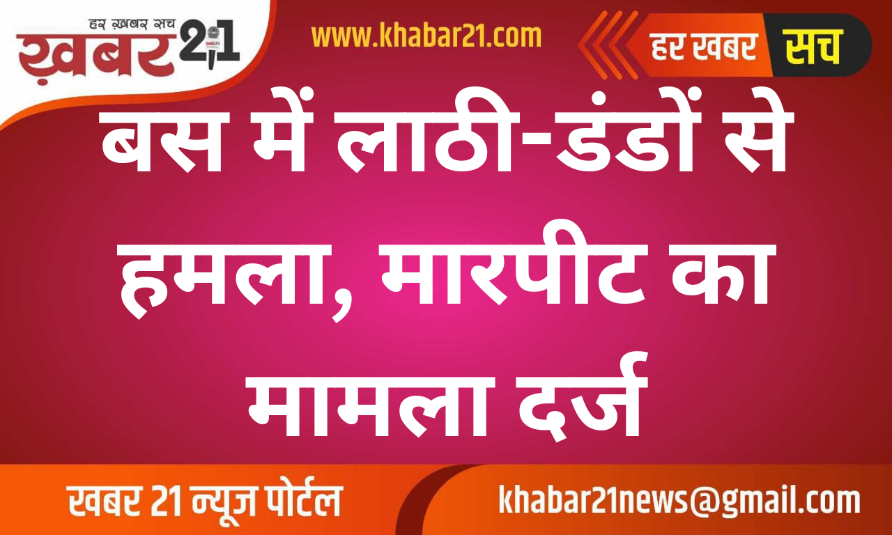 बस में लाठी-डंडों से हमला, मारपीट का मामला दर्ज – Khabar21