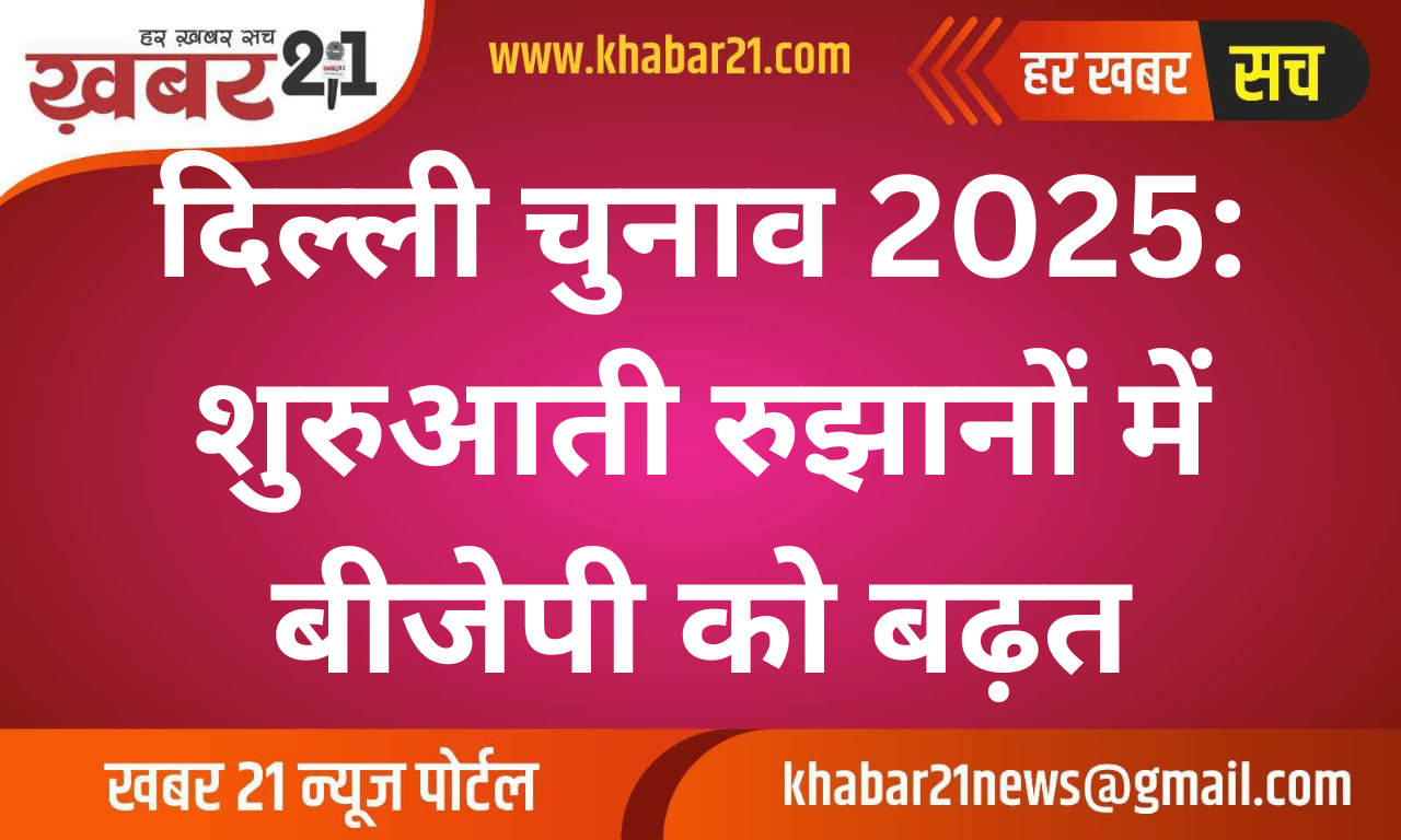 दिल्ली चुनाव 2025: शुरुआती रुझानों में बीजेपी को बढ़त – Khabar21