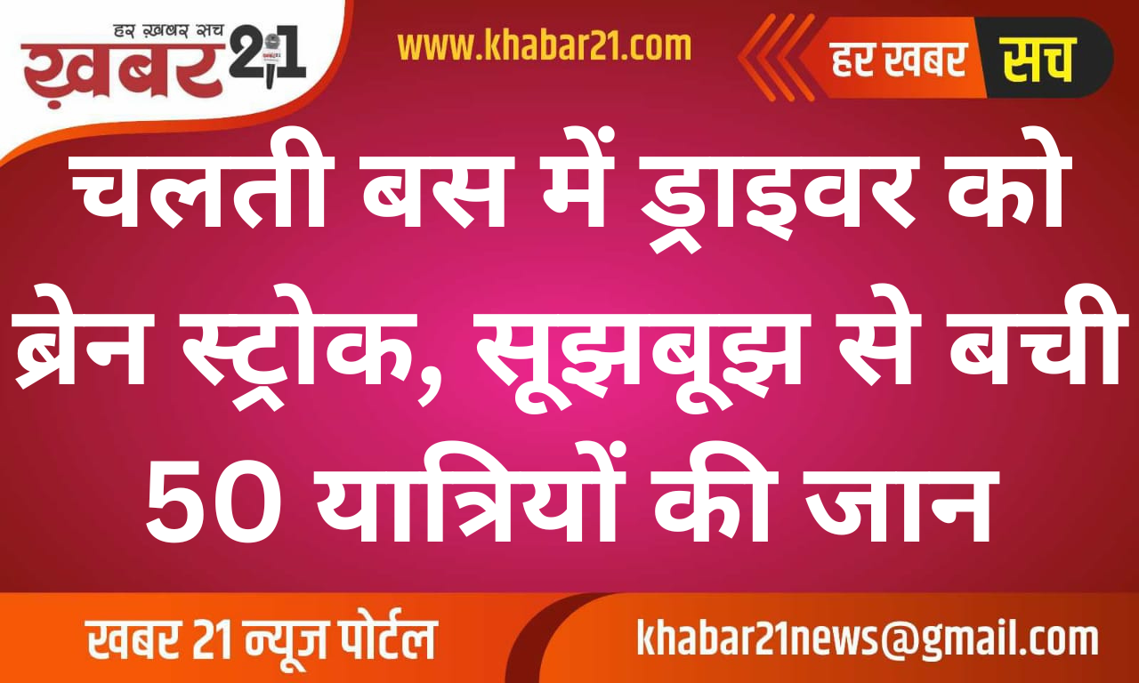 चलती बस में ड्राइवर को ब्रेन स्ट्रोक, सूझबूझ से बची 50 यात्रियों की जान – Khabar21
