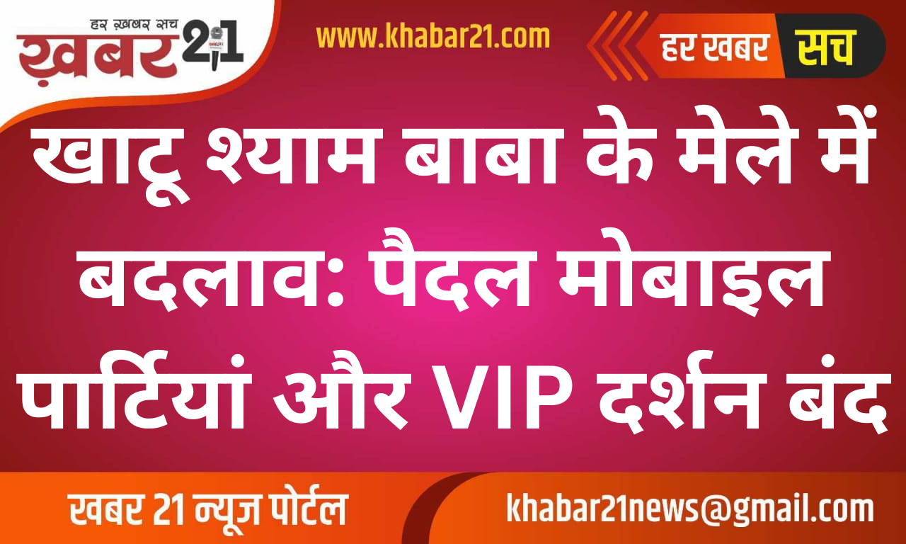 खाटू श्याम बाबा के मेले में बदलाव: पैदल मोबाइल पार्टियां और VIP दर्शन बंद – Khabar21