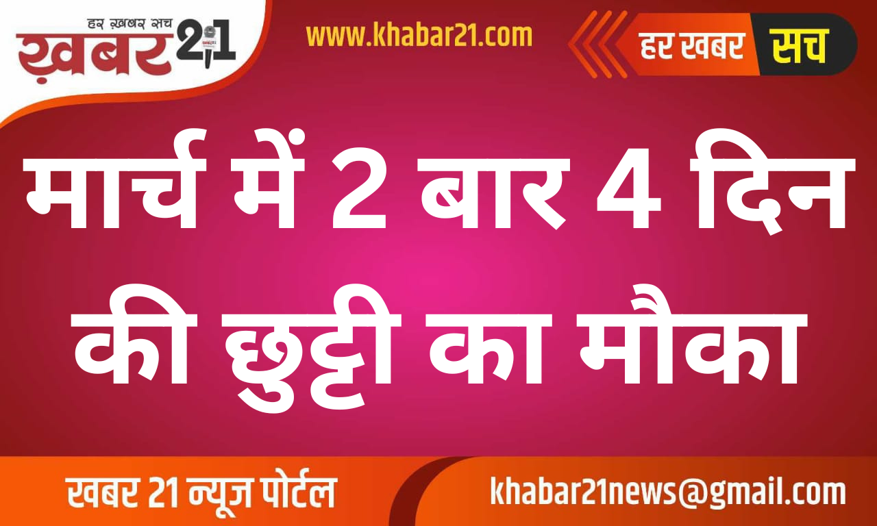 मार्च में 2 बार 4 दिन की छुट्टी का मौका – Khabar21