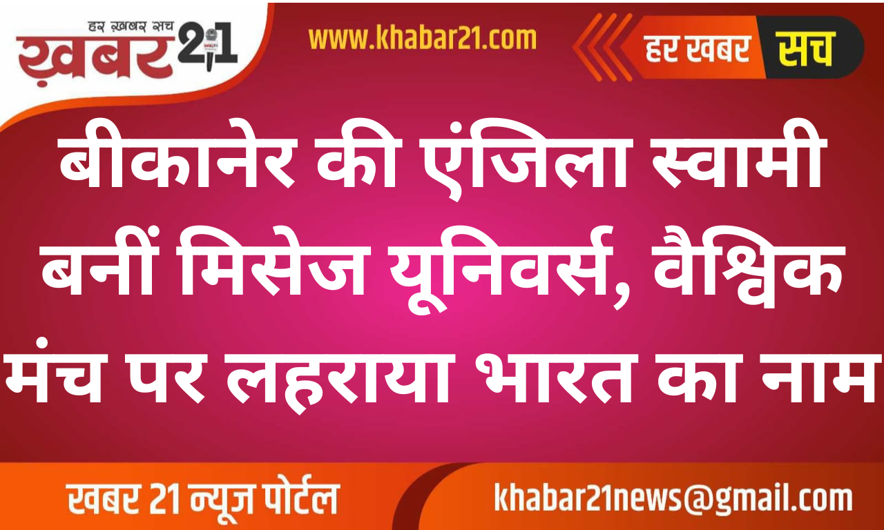 बीकानेर की एंजिला स्वामी बनीं मिसेज यूनिवर्स, वैश्विक मंच पर लहराया भारत का नाम – Khabar21