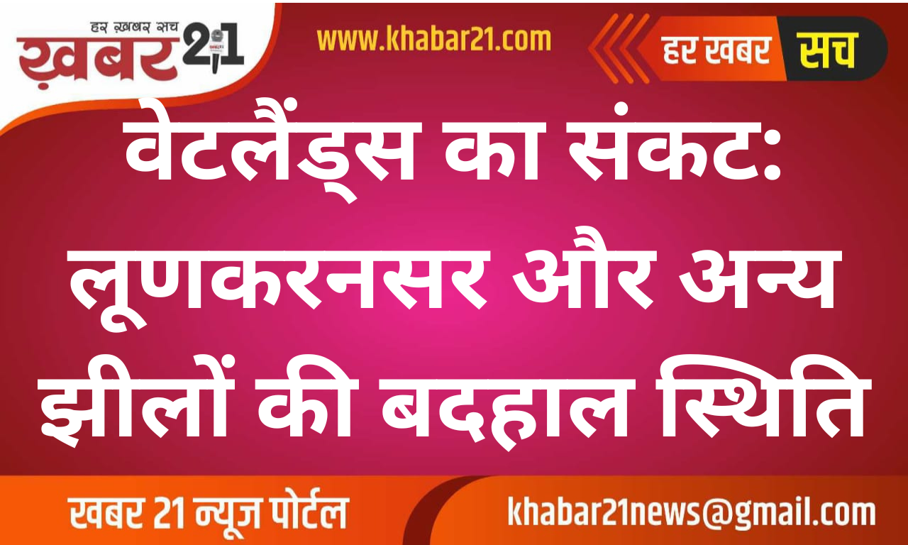 क्या वेटलैंड्स का भविष्य सुरक्षित है? लूणकरनसर और अन्य झीलें खतरे में – Khabar21