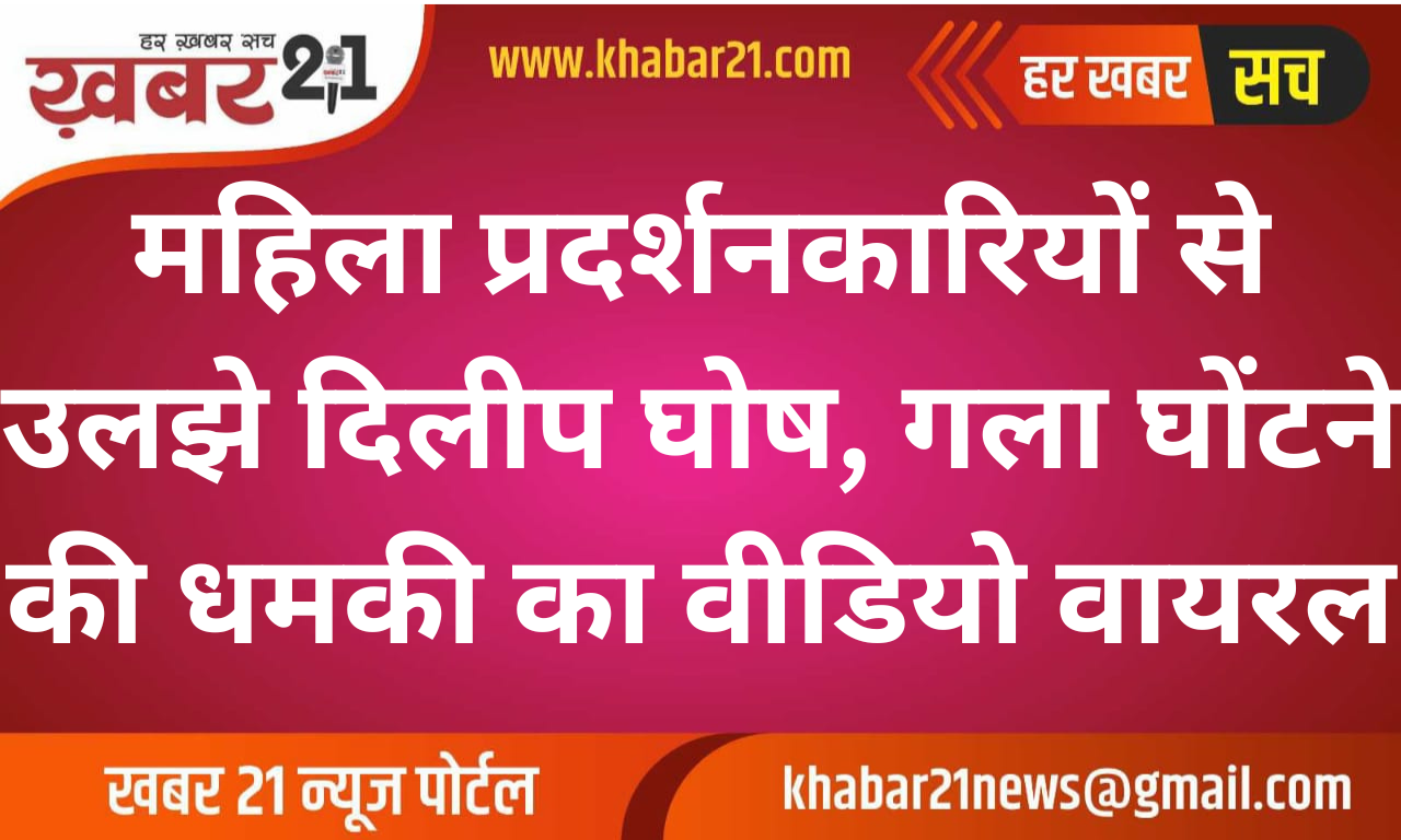 महिला प्रदर्शनकारियों से उलझे दिलीप घोष, गला घोंटने की धमकी का वीडियो वायरल – Khabar21