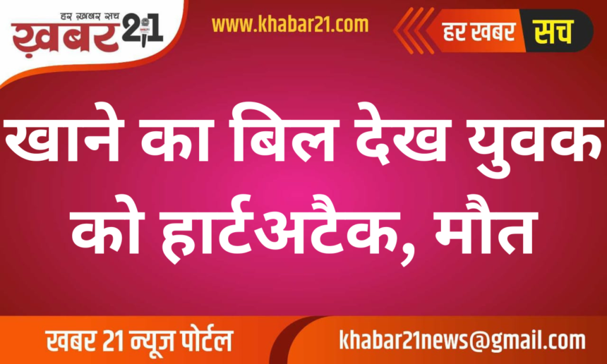 खाने का बिल देख युवक को हार्टअटैक, मौत – Khabar21
