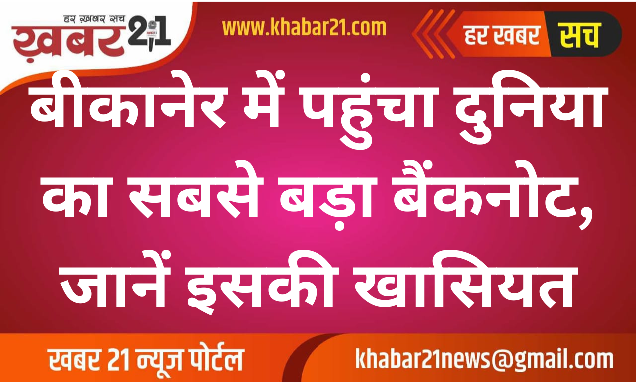 बीकानेर में पहुंचा दुनिया का सबसे बड़ा बैंकनोट, जानें इसकी खासियत – Khabar21
