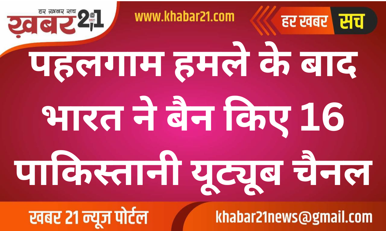 पहलगाम हमले के बाद भारत ने बैन किए 16 पाकिस्तानी यूट्यूब चैनल – Khabar21
