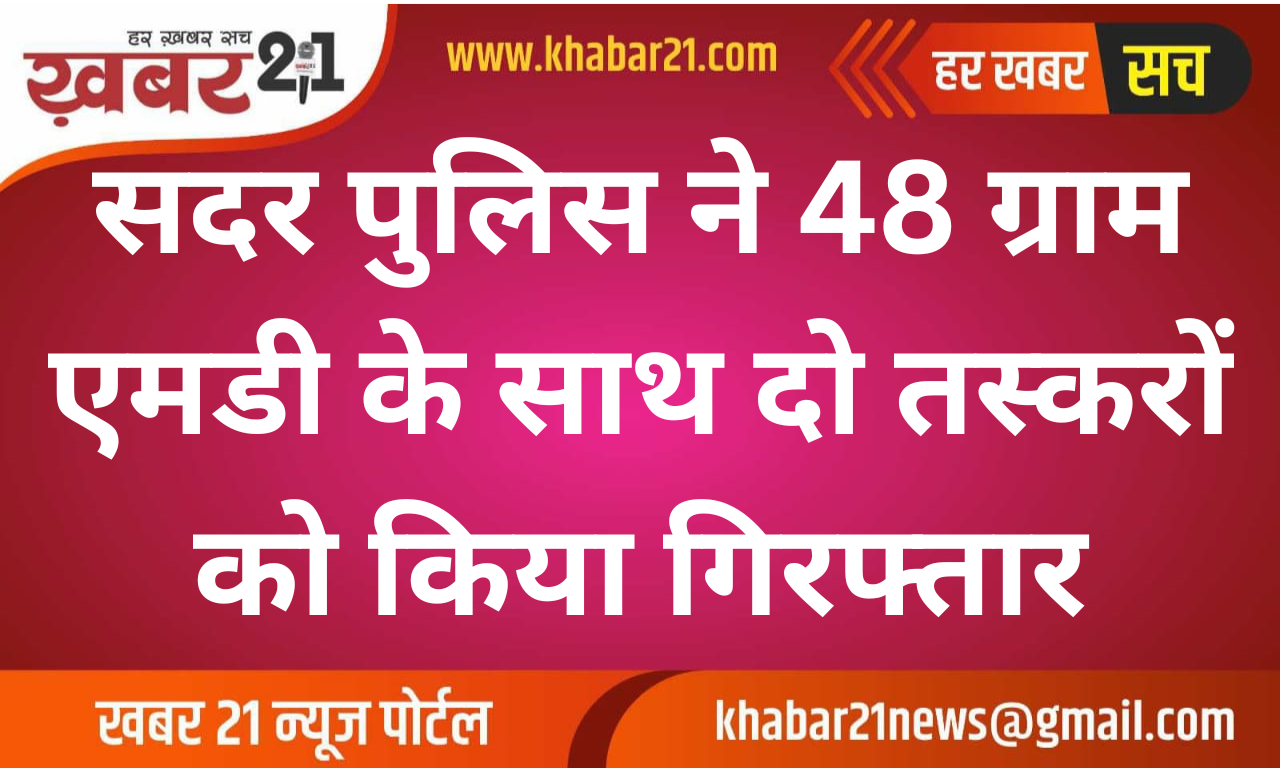 सदर पुलिस ने 48 ग्राम एमडी के साथ दो तस्करों को किया गिरफ्तार – Khabar21