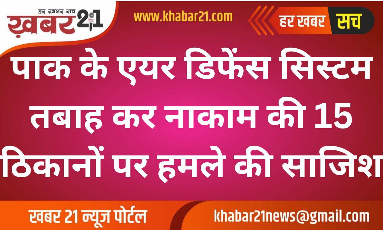 पाक के एयर डिफेंस सिस्टम तबाह कर नाकाम की 15 ठिकानों पर हमले की साजिश – Khabar21