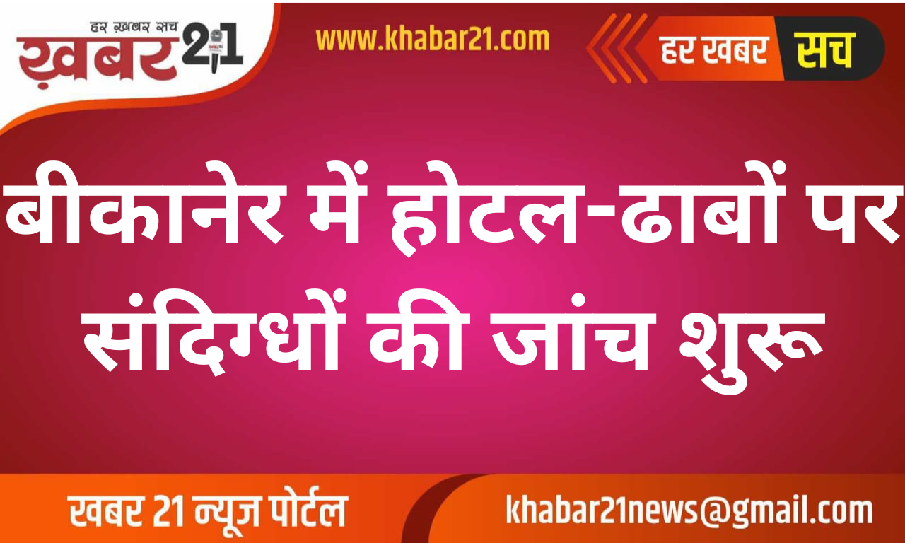 बीकानेर में होटल-ढाबों पर संदिग्धों की जांच शुरू – Khabar21