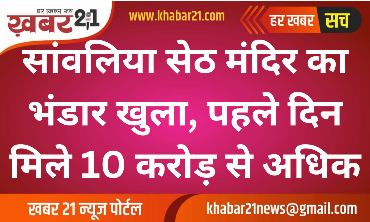 सांवलिया सेठ मंदिर का भंडार खुला, पहले दिन मिले 10 करोड़ से अधिक – Khabar21