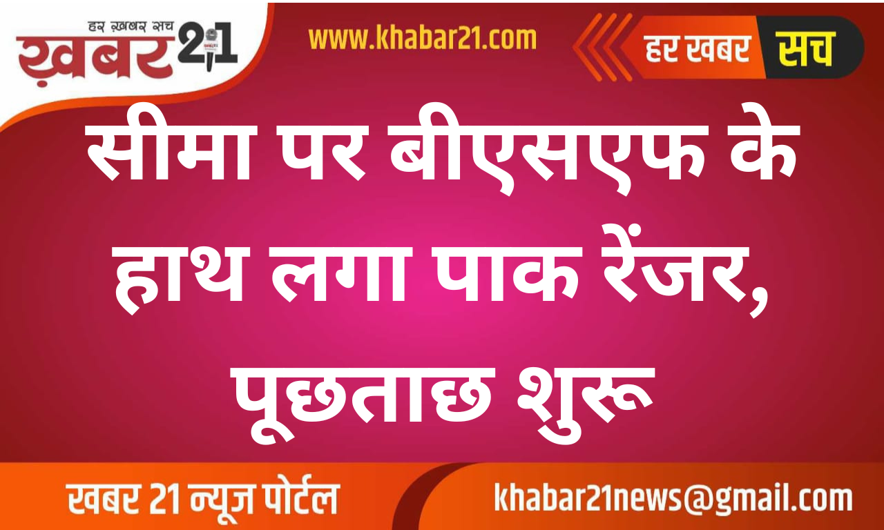 सीमा पर बीएसएफ के हाथ लगा पाक रेंजर, पूछताछ शुरू – Khabar21