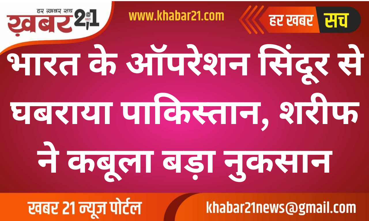 भारत के ऑपरेशन सिंदूर से घबराया पाकिस्तान, शरीफ ने कबूला बड़ा नुकसान – Khabar21
