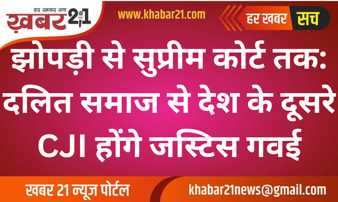 झोपड़ी से सुप्रीम कोर्ट तक: दलित समाज से देश के दूसरे CJI होंगे जस्टिस गवई – Khabar21