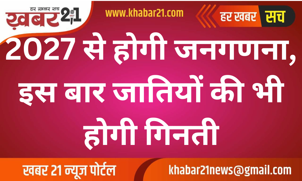 2027 से होगी जनगणना, इस बार जातियों की भी होगी गिनती – Khabar21
