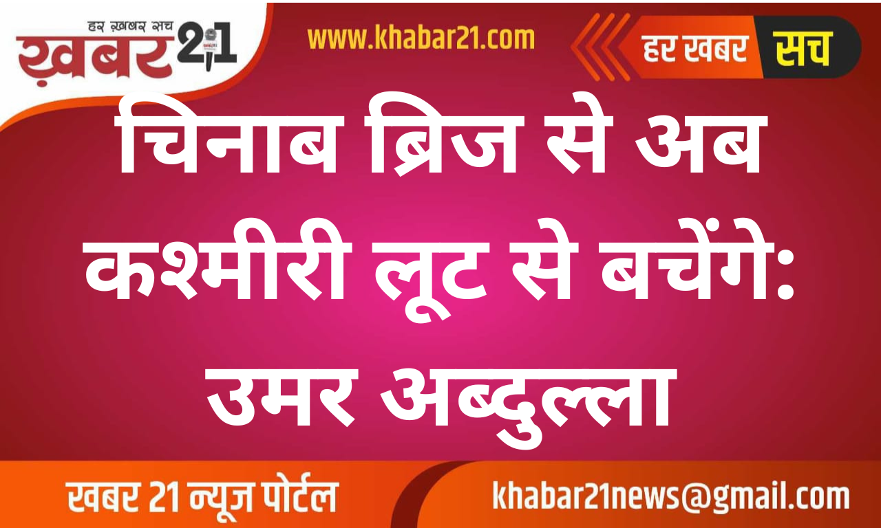 चिनाब ब्रिज से अब कश्मीरी लूट से बचेंगे: उमर अब्दुल्ला – Khabar21