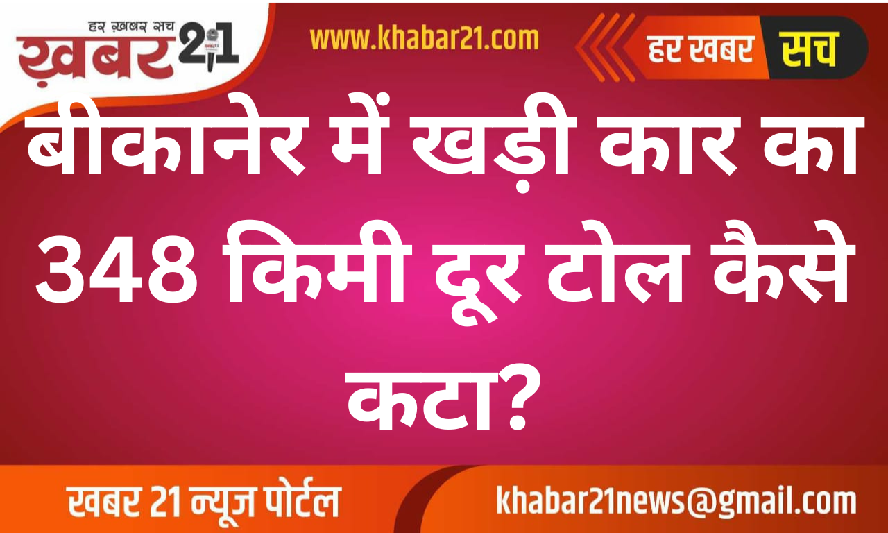 बीकानेर में खड़ी कार का 348 किमी दूर टोल कैसे कटा? – Khabar21