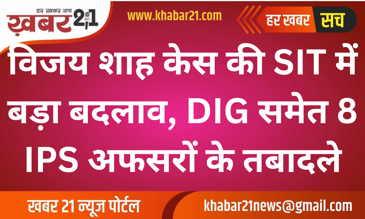 विजय शाह केस की SIT में बड़ा बदलाव, DIG समेत 8 IPS अफसरों के तबादले – Khabar21