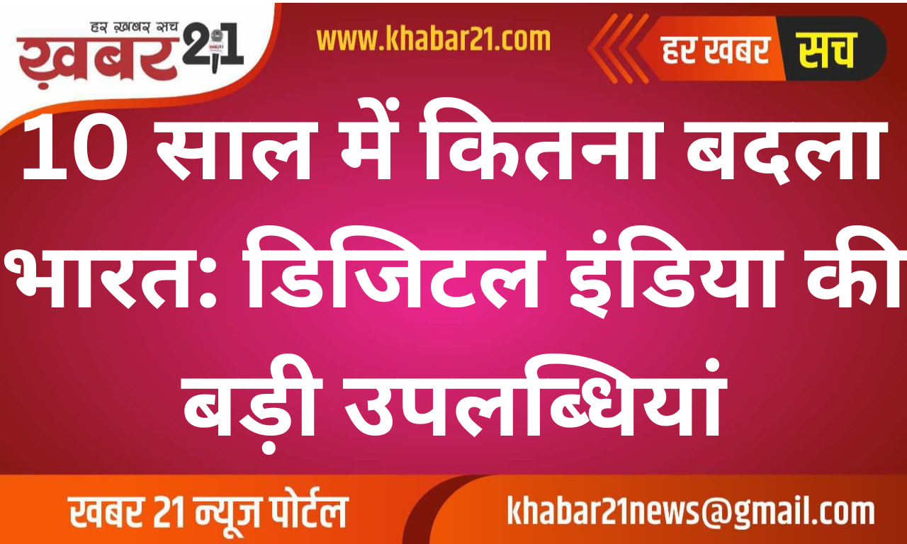 10 साल में कितना बदला भारत: डिजिटल इंडिया की बड़ी उपलब्धियां – Khabar21